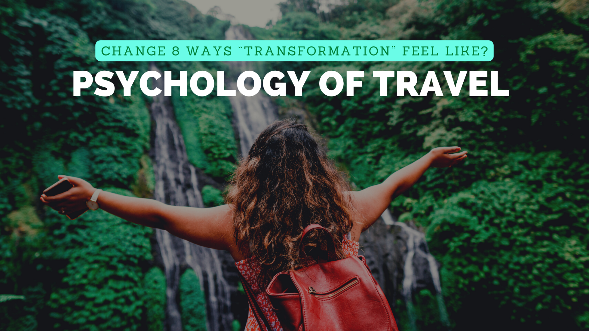 Psychology of Travel Change: 8 Ways “Transformation” Feel Like?